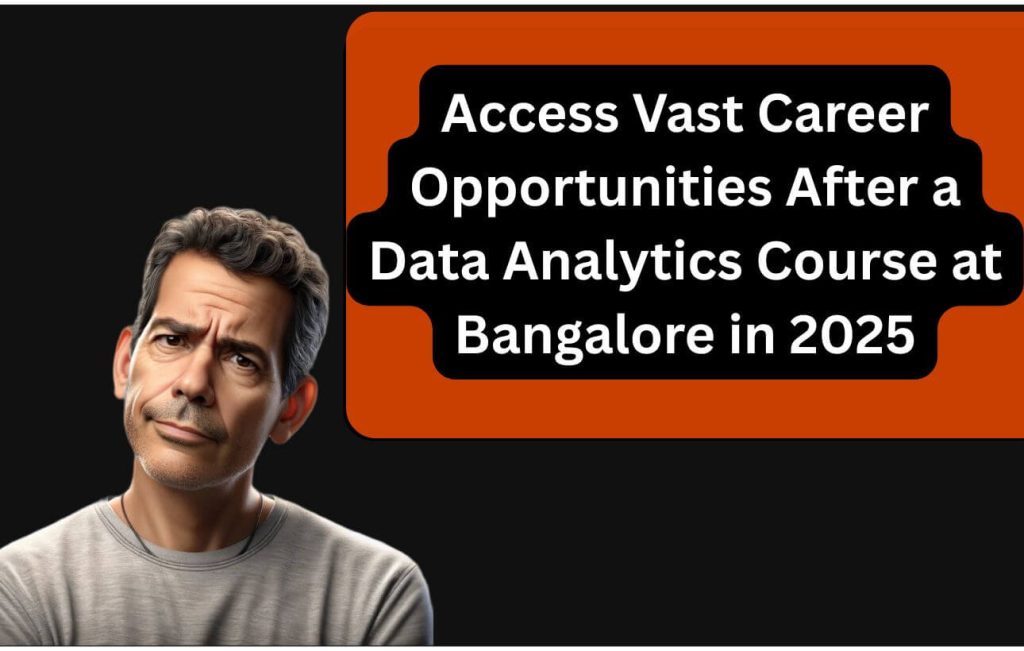 Access Vast Career Opportunities After a Data Analytics Course at Bangalore in 2025